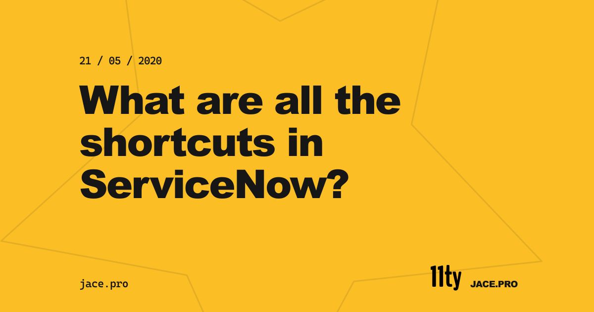 What are all the shortcuts in ServiceNow?